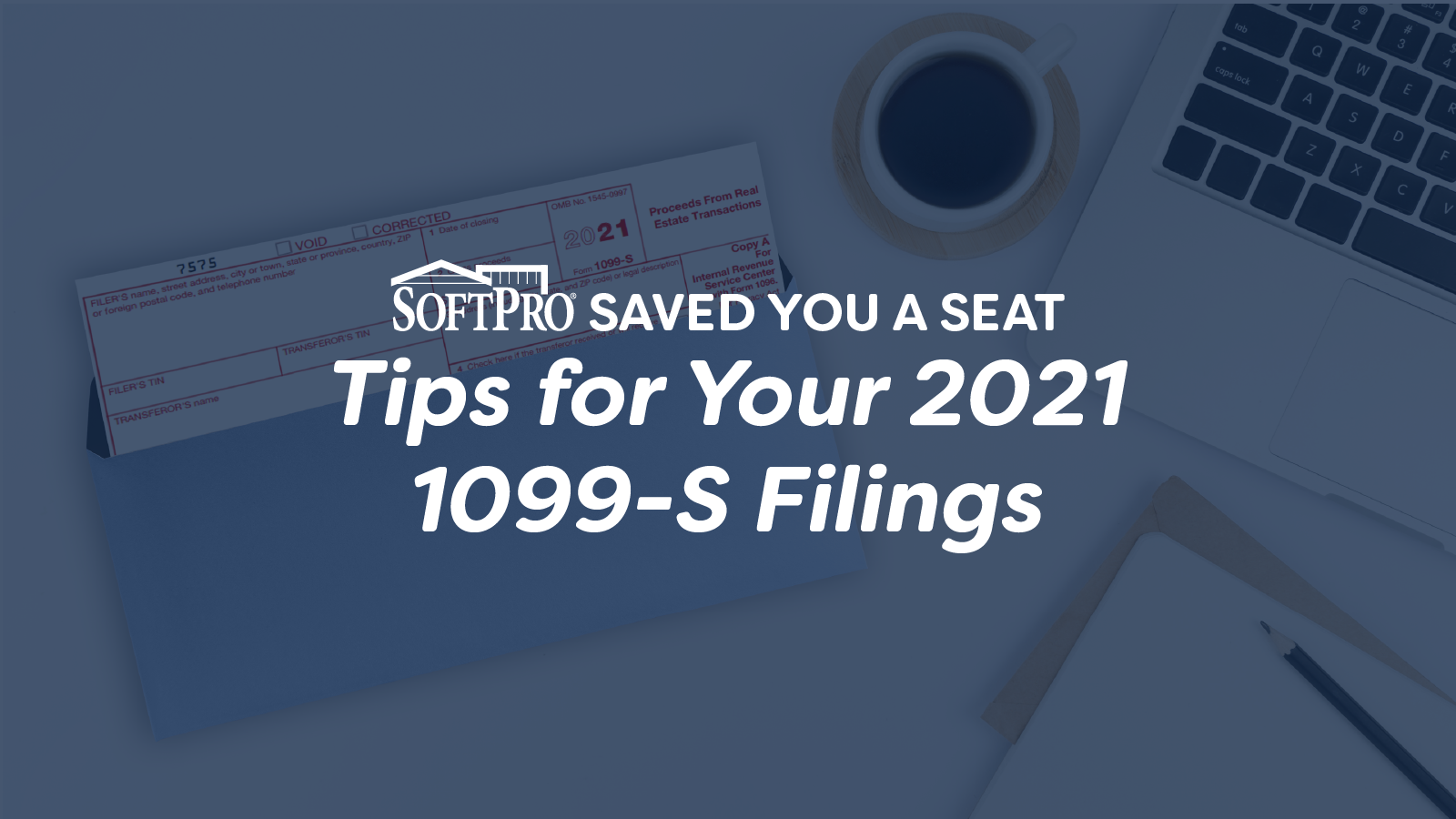 Saved You a Seat Ep 33: 2021 1099-S Tips | SoftPro Blog